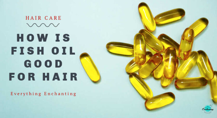 How Is Fish Oil Good For Hair? - Everything Enchanting