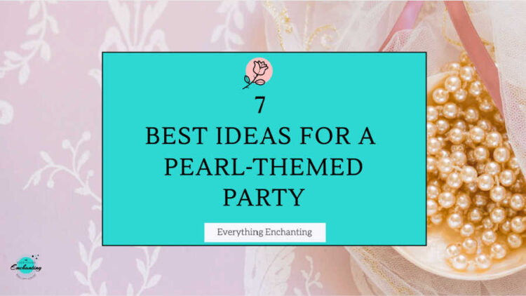 7 Best Ideas for a Pearl-Themed Party - Everything Enchanting