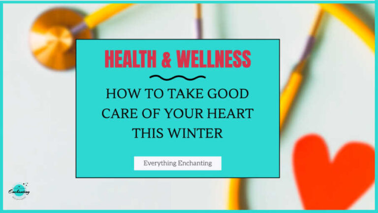 How to take good care of your Heart this Winter | Everything Enchanting